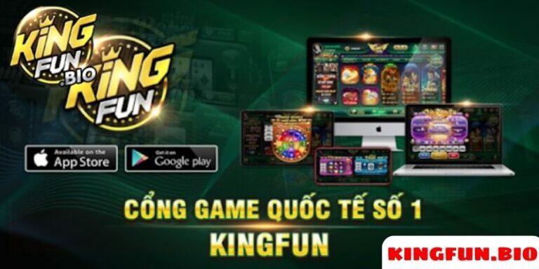 Kingfun - Kingfun bio - Cổng game quốc tế - đăng ký king fun nhận 58k